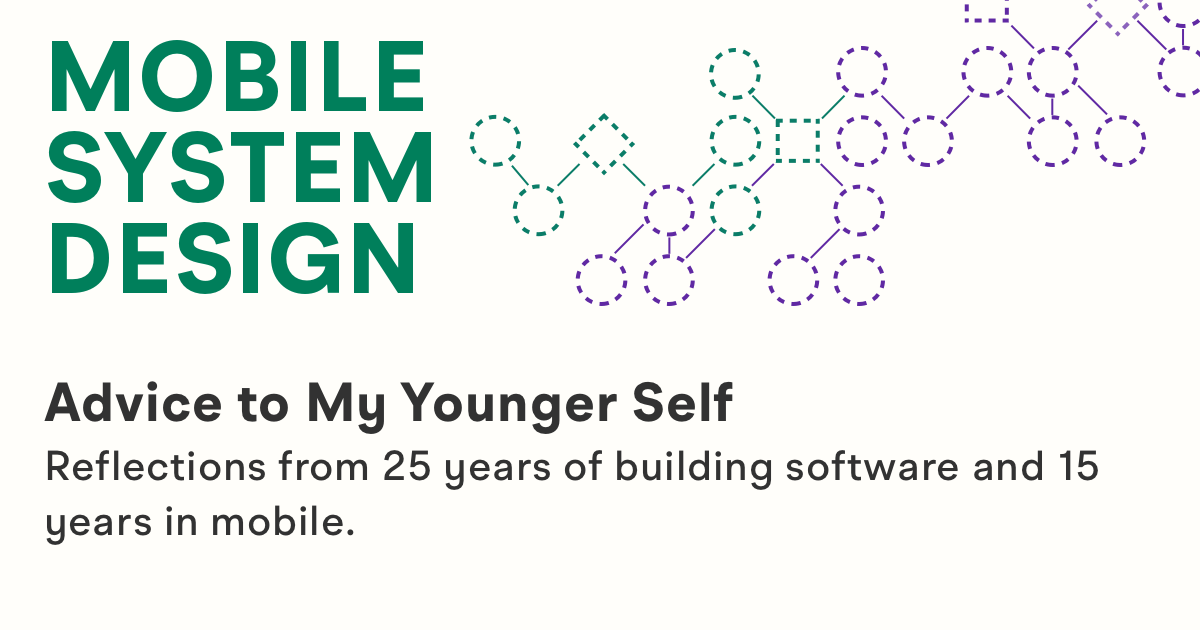 Mobile System Design - Advice to My Younger Self
